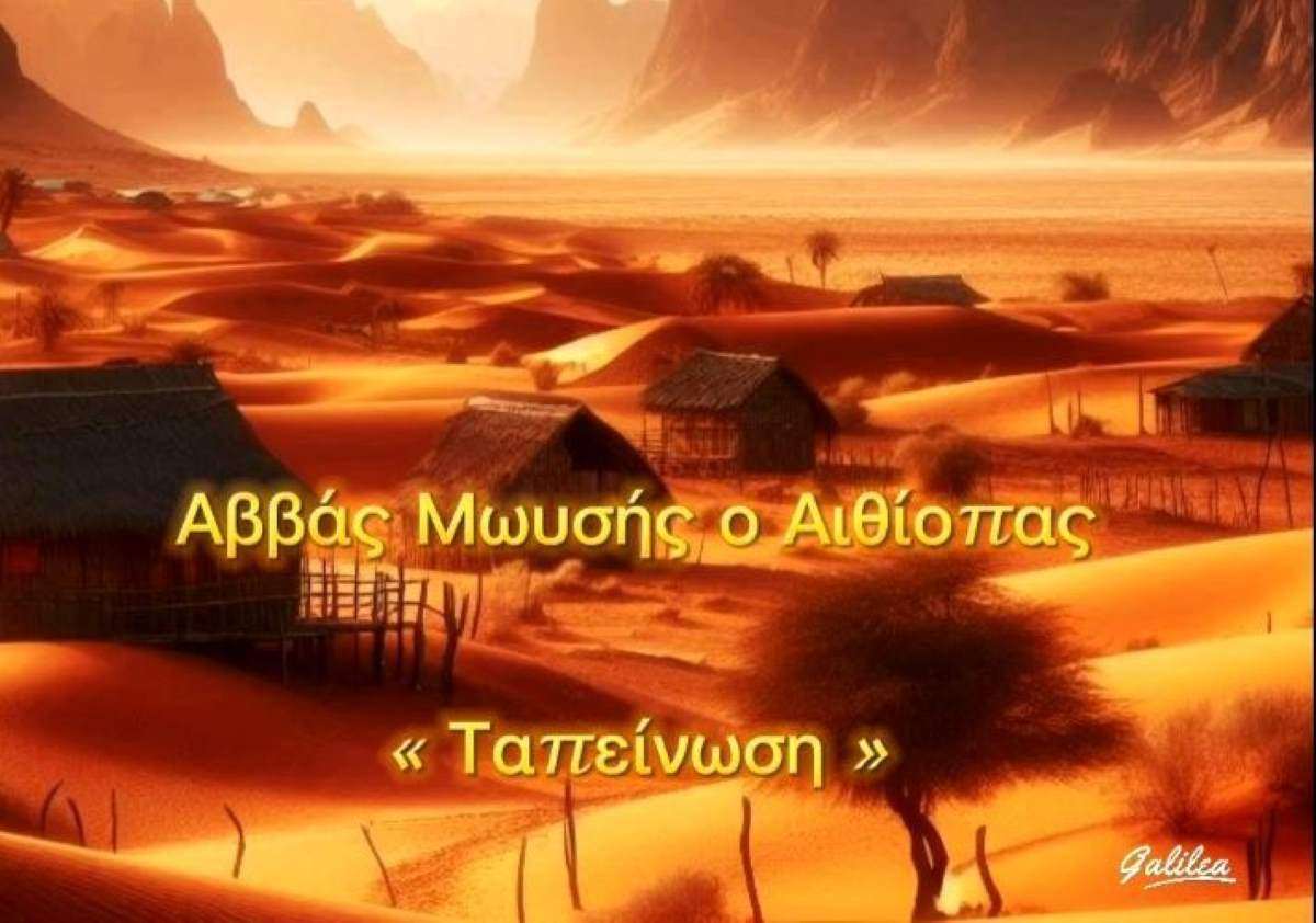 2025 9 Φεβρ. ΤΑΠΕΙΝΩΣΗ. Αββάς Μωυσής ο Αιθίοπας – ΓΕΡΟΝΤΙΚΟ | ΓΑΛΙΛΑΙΑ
